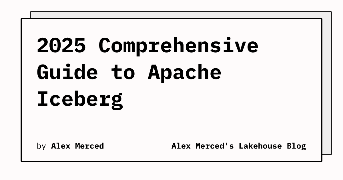 2025 Comprehensive Guide to Apache Iceberg | Alex Merced's Lakehouse Blog