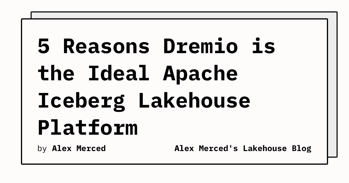 5 Reasons Dremio is the Ideal Apache Iceberg Lakehouse Platform | Alex ...