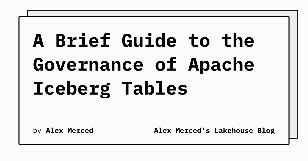 A Brief Guide to the Governance of Apache Iceberg Tables | Alex Merced's Lakehouse Blog
