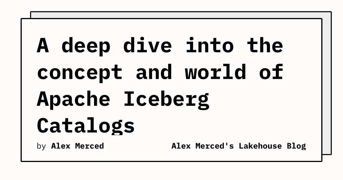 A Deep Dive Into The Concept And World Of Apache Iceberg Catalogs