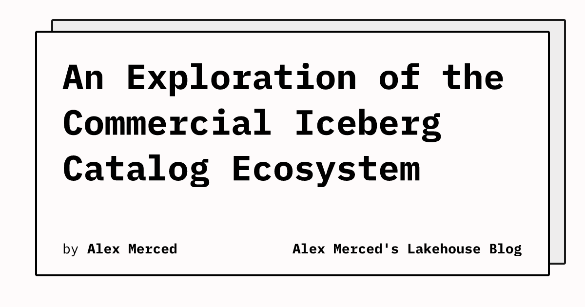 An Exploration of the Commercial Iceberg Catalog Ecosystem | Alex ...
