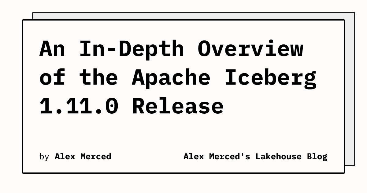 An In-Depth Overview of the Apache Iceberg 1.11.0 Release | Alex Merced ...