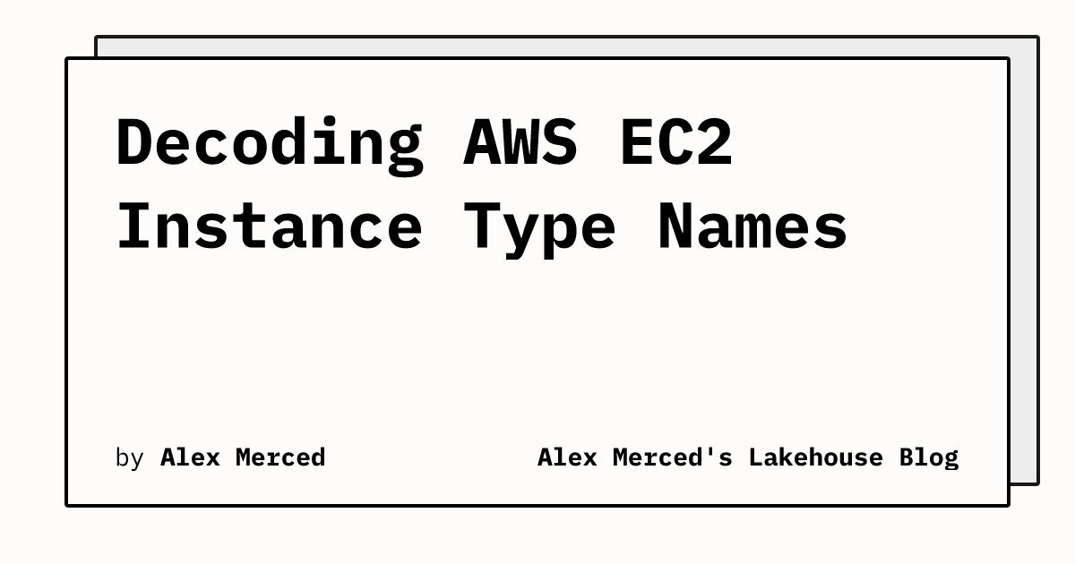Decoding AWS EC2 Instance Type Names | Alex Merced's Lakehouse Blog