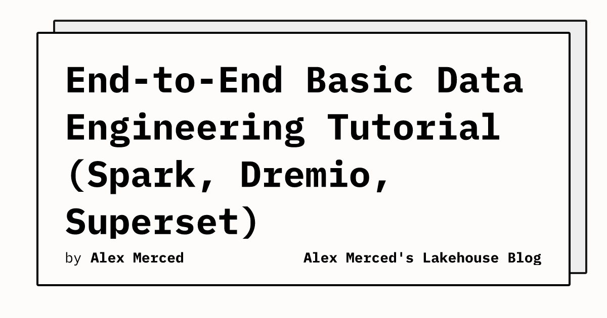 End-to-End Basic Data Engineering Tutorial (Spark, Dremio, Superset) | Alex Merced's Lakehouse Blog