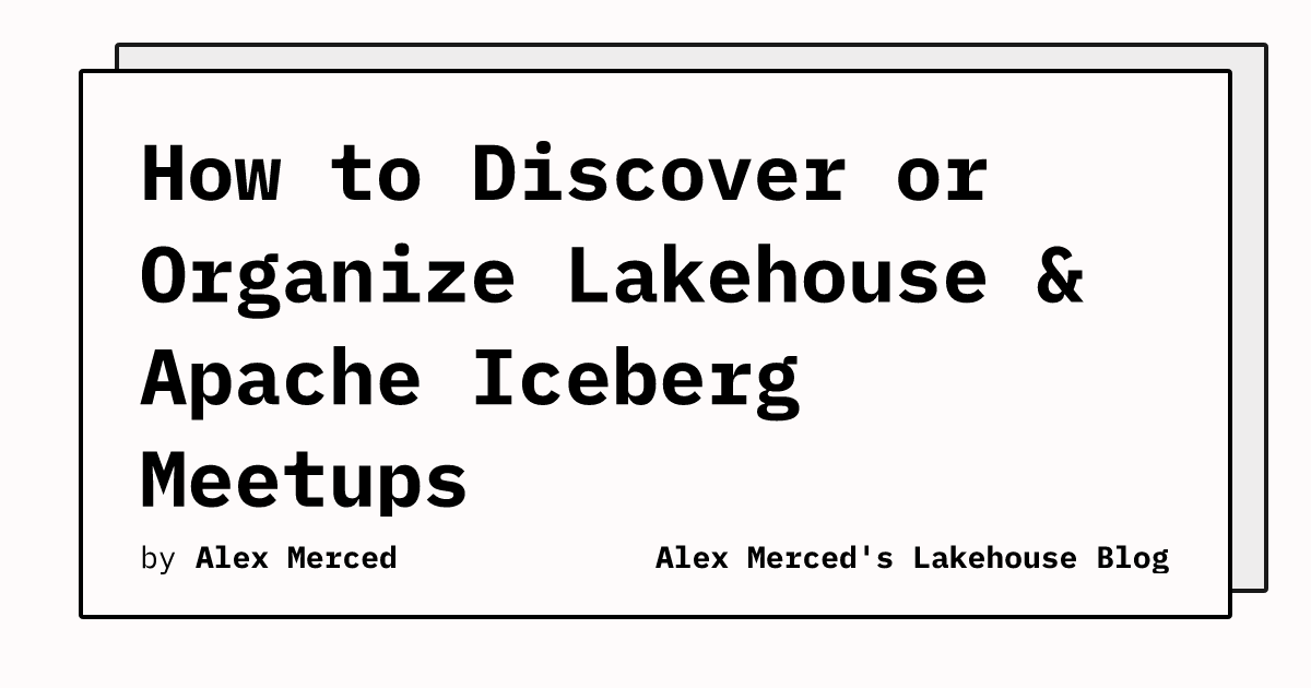 How to Discover or Organize Lakehouse & Apache Iceberg Meetups | Alex ...