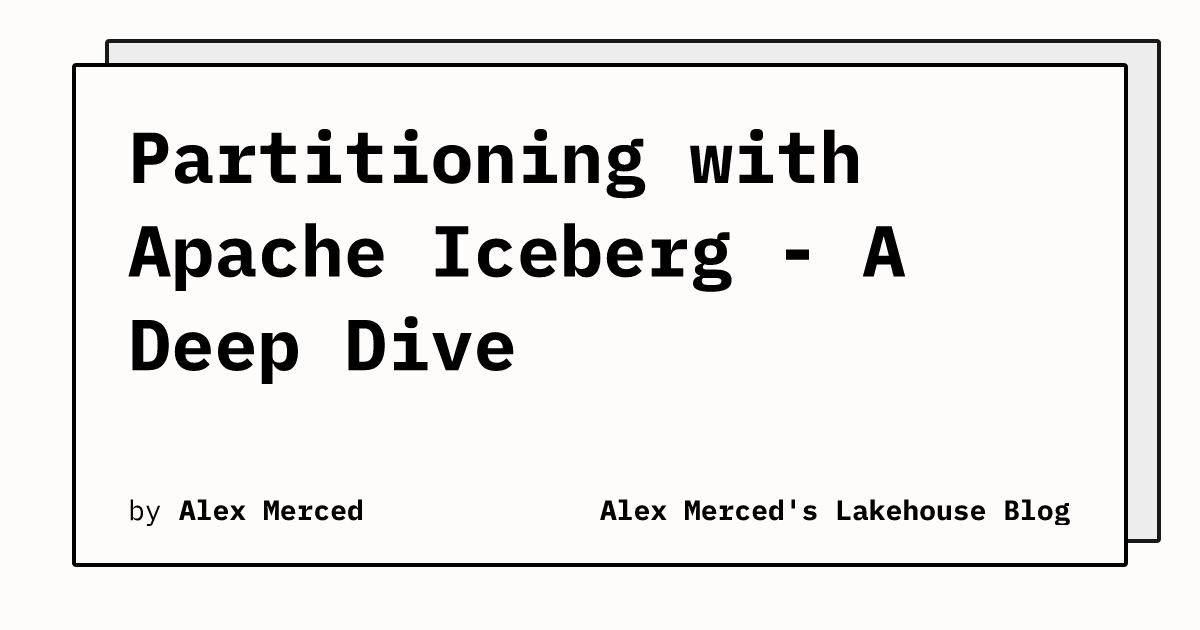 Partitioning with Apache Iceberg - A Deep Dive | Alex Merced's Lakehouse Blog