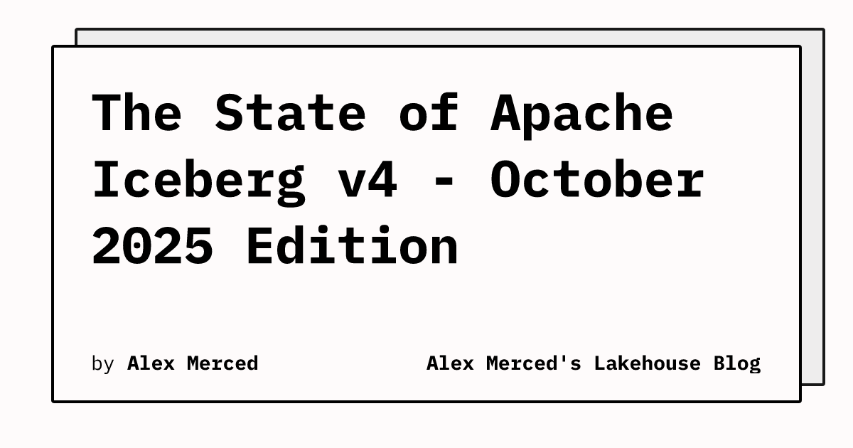 The State of Apache Iceberg v4 - October 2025 Edition | Alex Merced's ...