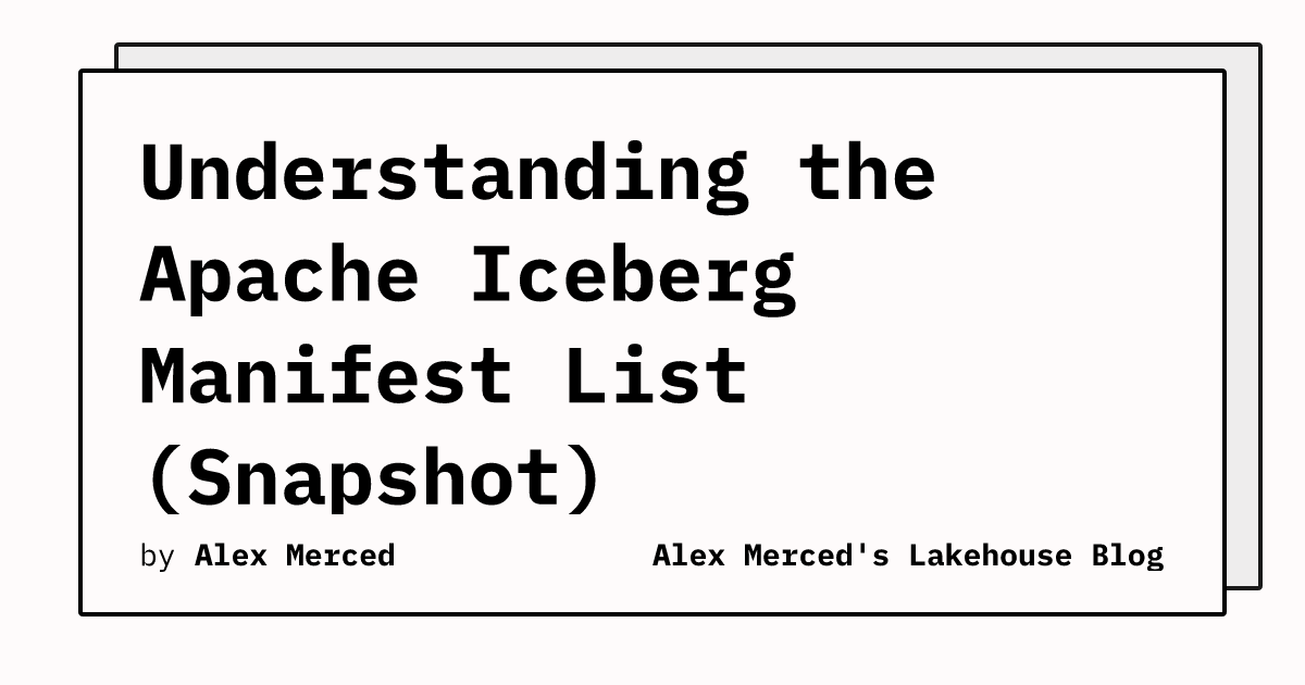 Understanding the Apache Iceberg Manifest List (Snapshot) | Alex Merced's Lakehouse Blog