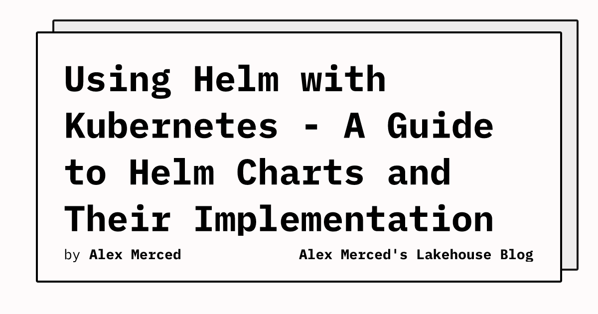 Using Helm with Kubernetes - A Guide to Helm Charts and Their ...