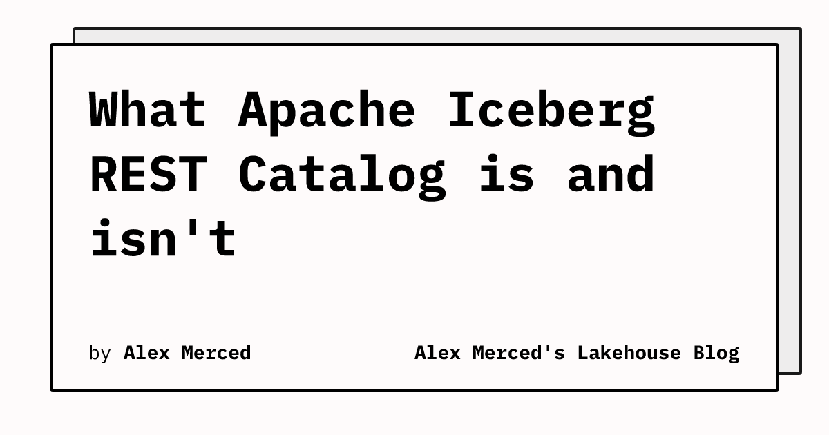 What Apache Iceberg REST Catalog is and isn't | Alex Merced's Lakehouse ...