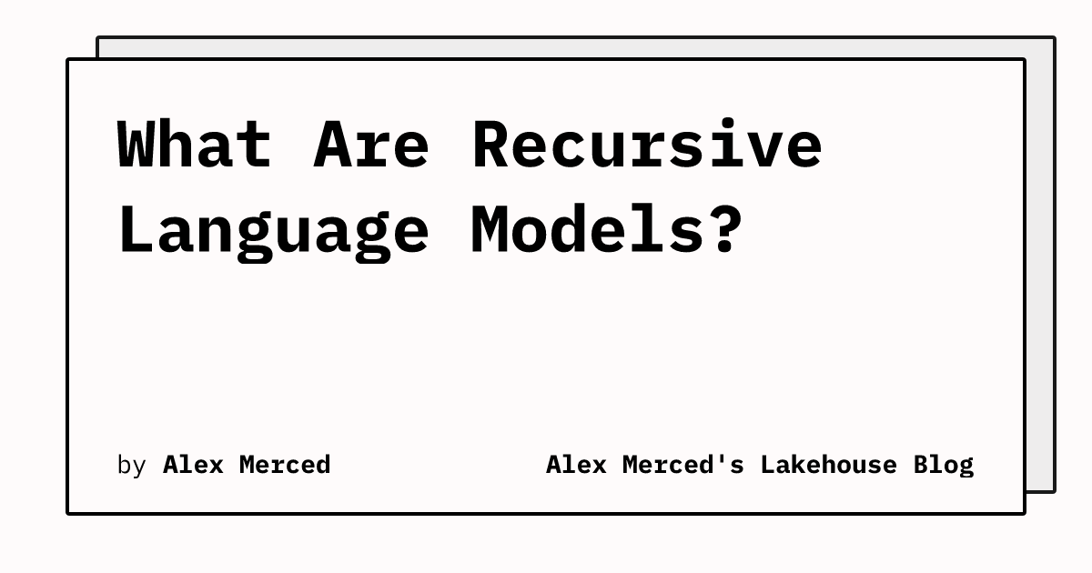 What Are Recursive Language Models? | Alex Merced's Lakehouse Blog