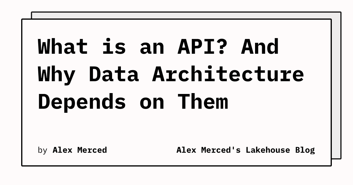 What is an API? And Why Data Architecture Depends on Them | Alex Merced ...