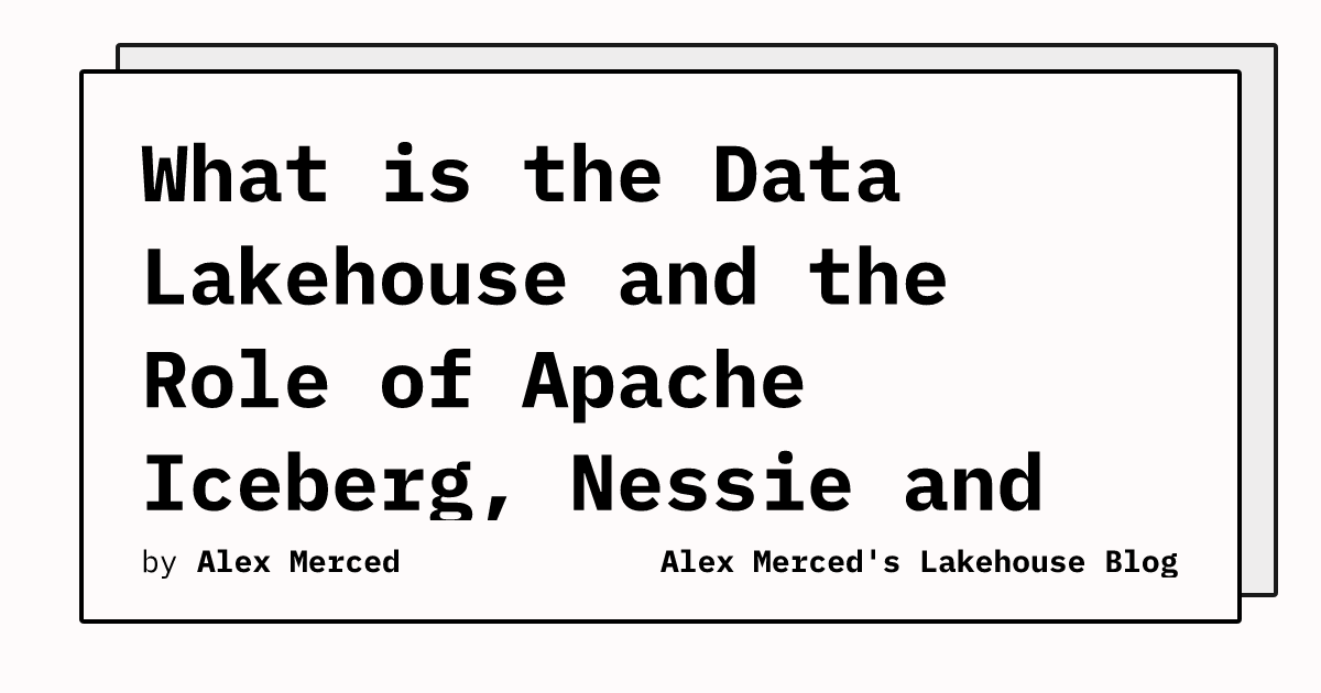 What is the Data Lakehouse and the Role of Apache Iceberg, Nessie and Dremio? | Alex Merced's ...