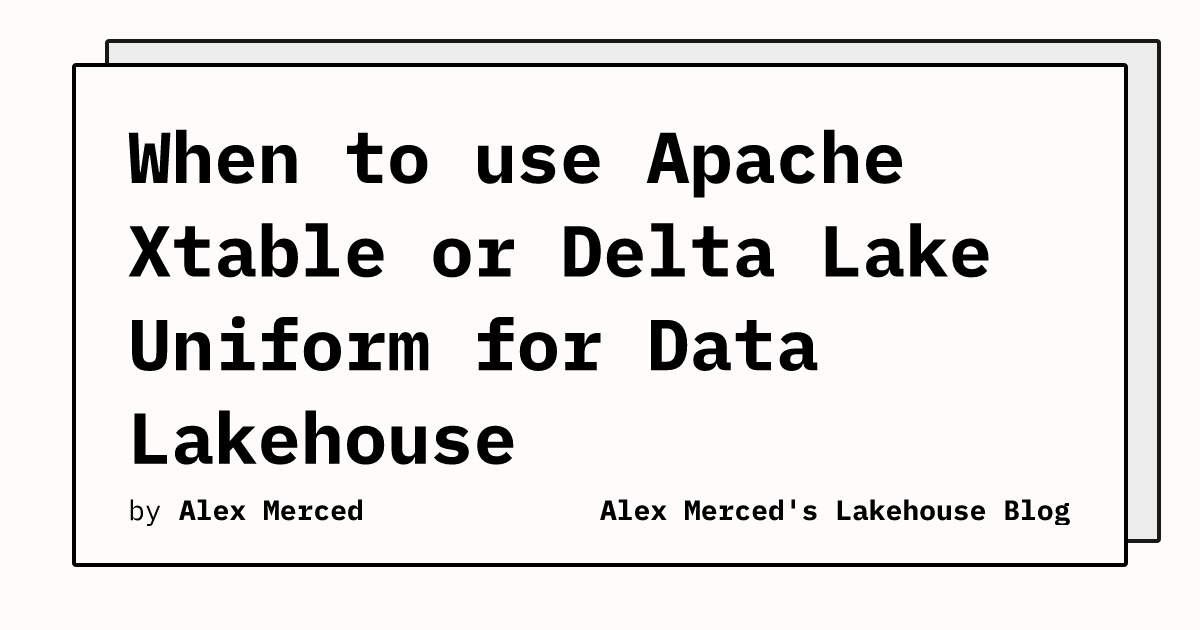 When to use Apache Xtable or Delta Lake Uniform for Data Lakehouse ...